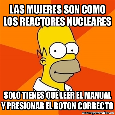 Meme Homer - las mujeres son como los reactores nucleares solo tienes ...