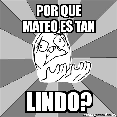 Meme Whyyy - por que mateo es tan lindo? - 3762067