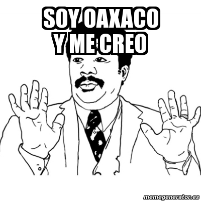 Meme Ay Si - Soy Oaxaco y me creo - 3762765