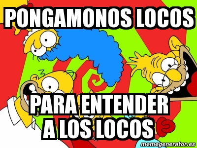 Meme Personalizado - pongamonos locos para entender a los locos - 3763756