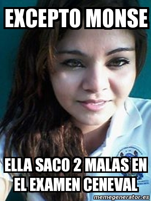Meme Personalizado - excepto monse ella saco 2 malas en el examen ...