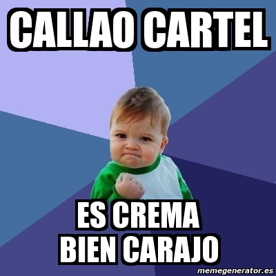 Meme Bebe Exitoso - callao cartel es crema bien carajo - 3770118