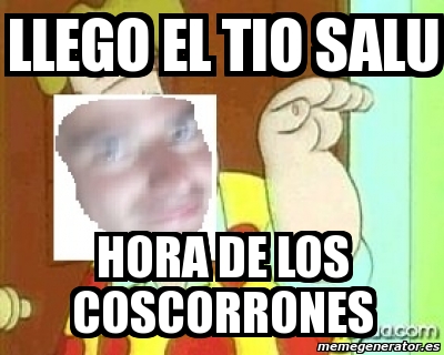 Meme Personalizado - llego el tio salu hora de los coscorrones - 3772638