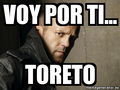 Meme Personalizado - Voy Por ti... toreto - 3775518