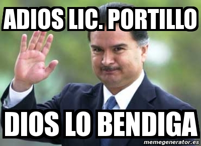 Meme Personalizado - adios Lic. portillo dios lo bendiga - 3775935