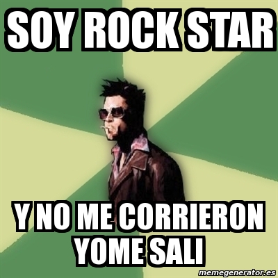Meme Tyler Durden - SOY ROCK STAR Y NO ME CORRIERON YOME SALI - 3779211