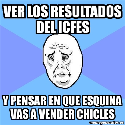 Meme Okay Guy - ver los resultados del icfes y pensar en que esquina ...