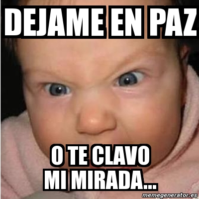 Meme Bebe furioso - dejame en paz o te clavo mi mirada... - 3781780