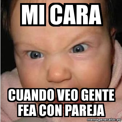 Meme Bebe furioso - mi cara cuando veo gente fea con pareja - 3782986