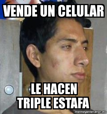 Meme Personalizado - Vende un celular le hacen triple estafa - 3784310