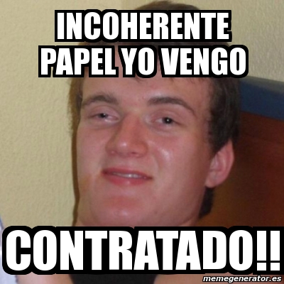 Meme Stoner Stanley - INCOHERENTE PAPEL YO VENGO contratado!! - 3784789