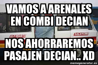 Meme Personalizado - VAMOS A ARENALES EN COMBI DECIAN NOS AHORRAREMOS ...