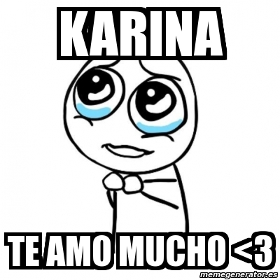 Meme Por favor - karina te amo mucho