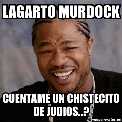 Meme Yo Dawg - lagarto murdock cuentame un chistecito de judios ...
