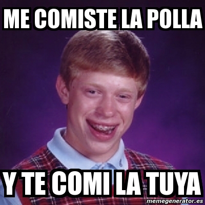 Meme Bad Luck Brian - me comiste la polla y te comi la tuya - 3787734