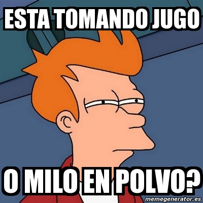 Meme Futurama Fry - esta tomando jugo o milo en polvo? - 3788798