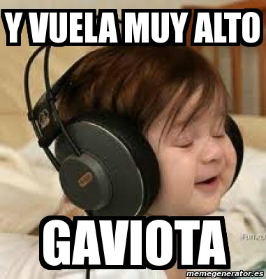 Meme Personalizado - y VUELA muy alto GAVIOTA - 3789979