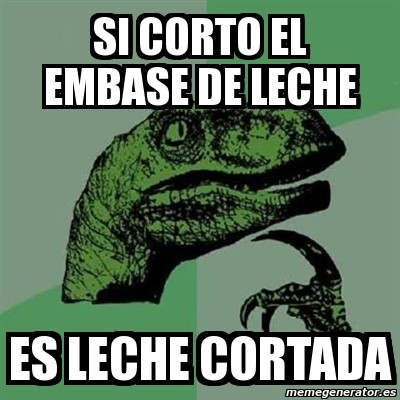 Meme Filosoraptor - SI CORTO EL EMBASE DE LECHE ES LECHE CORTADA - 3790390