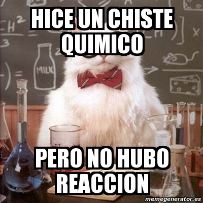 Meme Chemistry Cat - Hice un chiste quimico pero no hubo reaccion - 3793772