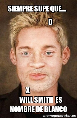 Meme Personalizado - SIEMPRE SUPE QUE.... D X will smith ES NOMBRE DE ...