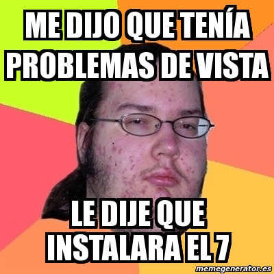 Meme Friki - me dijo que tenÃ­a problemas de vista le dije que ...