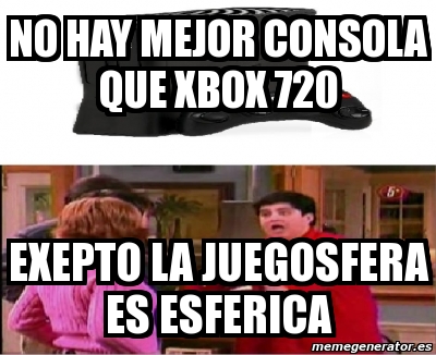 Meme Personalizado - no hay mejor consola que xbox 720 exepto la ...