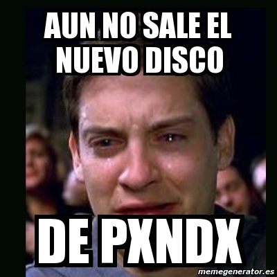 Meme crying peter parker - Aun no sale el Nuevo disco De pxndx - 3795849