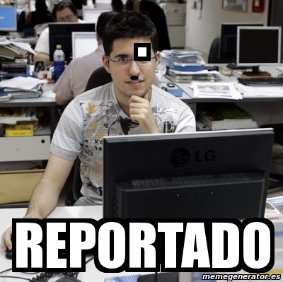 Meme Personalizado - . REPORTADO - 3796500