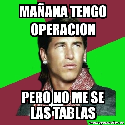 Meme Sergio Ramos - MAÃ‘ANA TENGO OPERACION pero no me se las tablas ...