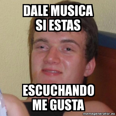 Meme Stoner Stanley - dale musica si estas escuchando me gusta - 3083641