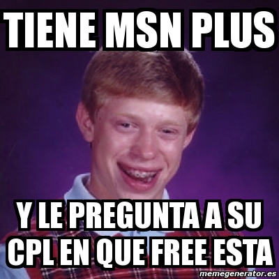 Meme Bad Luck Brian - tiene msn plus y le pregunta a su cpl en que free ...