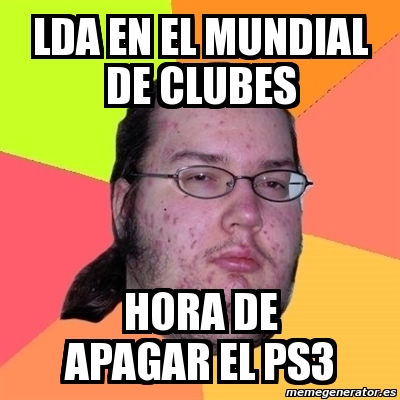 Meme Friki - LDA EN EL MUNDIAL DE CLUBES HORA DE APAGAR EL PS3 - 3084652