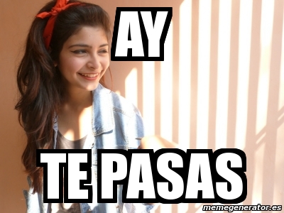 Meme Personalizado - ay te pasas - 3084660