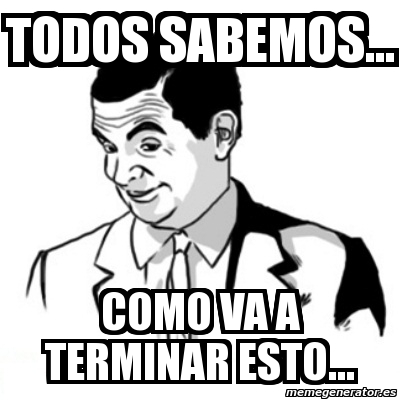 Meme Personalizado - todos sabemos... como va a terminar esto... - 3085373