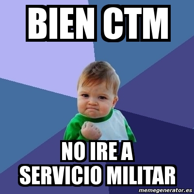 Meme Bebe Exitoso - BIEN CTM NO IRE A SERVICIO MILITAR - 3086043