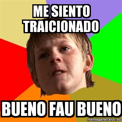 Meme Chico Malo - Me siento traicionado bueno fau bueno - 3089246