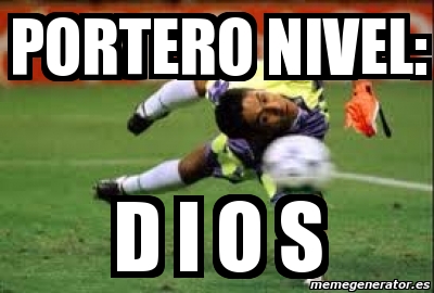Meme Personalizado - portero nivel: d i o s - 3089872
