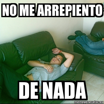 Meme Personalizado - No me arrepiento De nada - 3800907