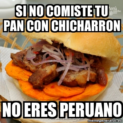 Meme Personalizado - si no COMISTE tu pan con chicharron no eres ...