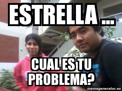 Meme Personalizado - Estrella ... cual es tu problema? - 3801657