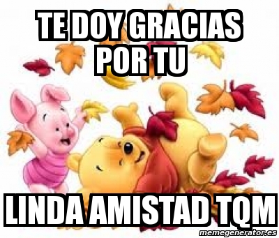 Meme Personalizado - te doy gracias por tu linda amistad tqm - 3801989