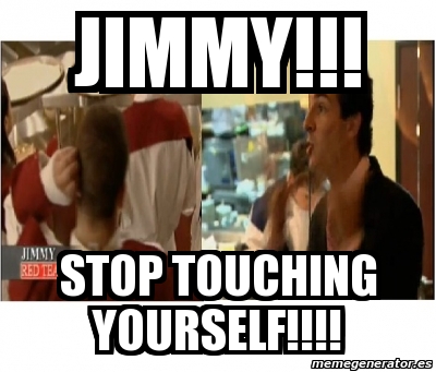 Meme Personalizado - jimmy!!! stop touching yourself!!!! - 3802579