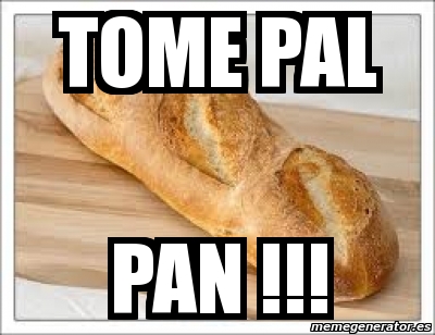 Meme Personalizado - tome pal pan !!! - 3802847