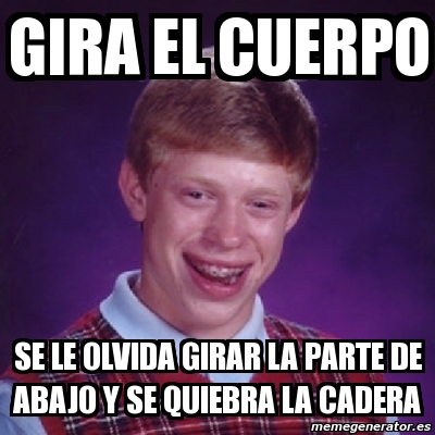 Meme Bad Luck Brian - gira el cuerpo se le olvida girar la parte de ...