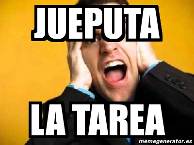 Meme Personalizado - Jueputa La tarea - 3803673