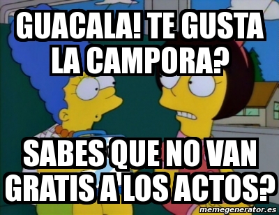 Meme Personalizado - guacala! Te gusta la campora? sabes que no van ...