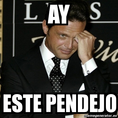 Meme Personalizado - AY ESTE PENDEJO - 3805584