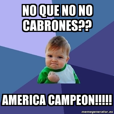 Meme Bebe Exitoso - no que no no cabrones?? america campeon!!!!! - 3806999