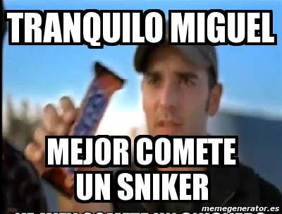 Meme Personalizado - tranquilo miguel mejor comete un sniker - 3808026