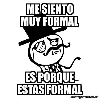 Meme Feel Like A Sir - me siento muy formal es porque estas formal ...